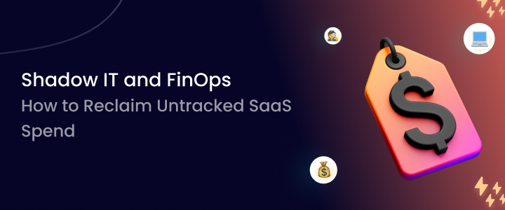 Shadow IT and FinOps: How to Reclaim Untracked SaaS Spend